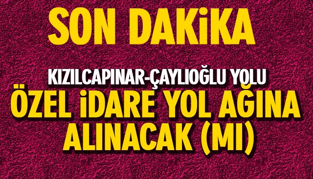 KIZILCAPINAR-ÇAYLIOĞLU YOLU, ÖZEL İDARE YOL AĞINA ALINACAK (MI) - Kdz ... KIZILCAPINAR-ÇAYLIOĞLU YOLU, ÖZEL İDARE YOL AĞINA ALINACAK (MI) - Kdz ...