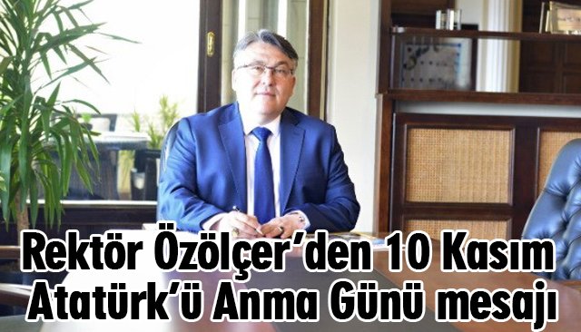 Rektör Özölçer’den 10 Kasım Atatürk’ü Anma Günü mesajı - Kdz.Ereğli ... Rektör Özölçer’den 10 Kasım Atatürk’ü Anma Günü mesajı - Kdz.Ereğli ...